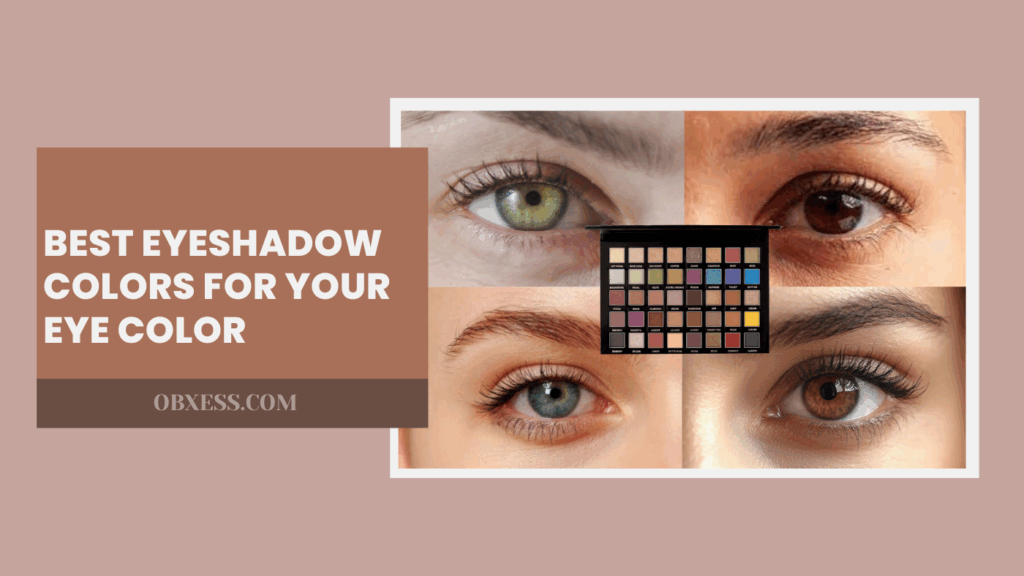 The Best Eyeshadow Colors for Your Eye Color - obxess